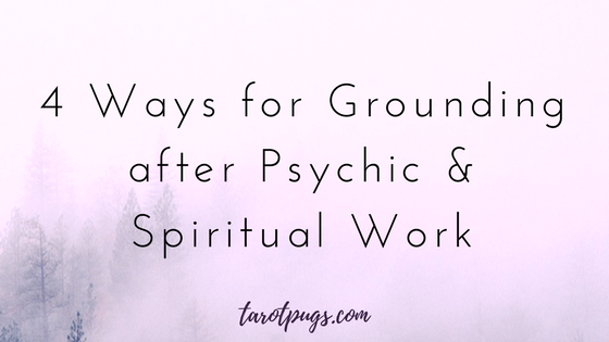 4 Ways for Grounding after Psychic & Spiritual Work | TarotPugs