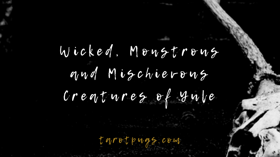 Wicked, Monstrous and Mischievous Creatures of Yule | TarotPugs