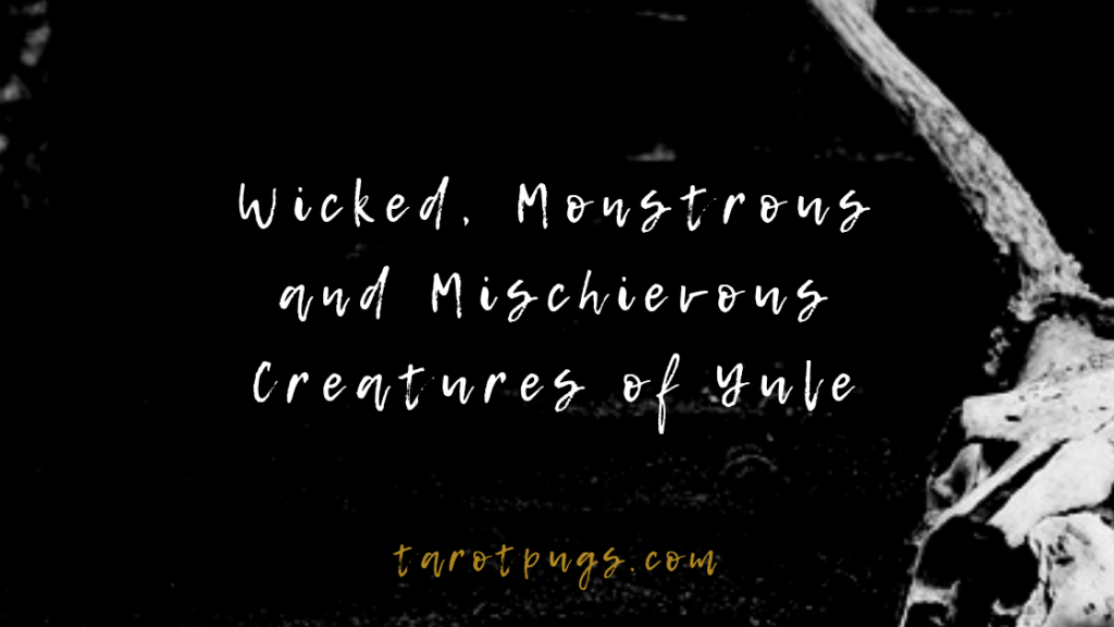Wicked, Monstrous and Mischievous Creatures of Yule | TarotPugs