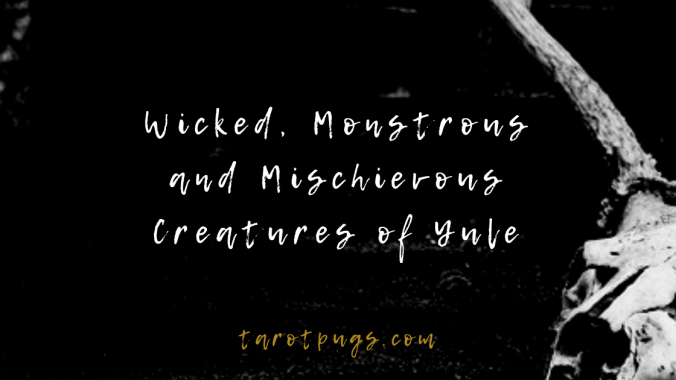Wicked, Monstrous and Mischievous Creatures of Yule | TarotPugs